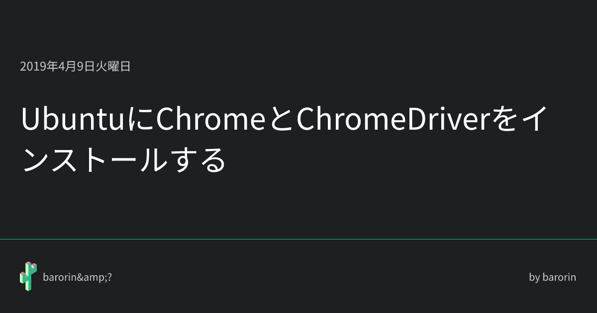 UbuntuにChromeとChromeDriverをインストールする • barorin&?