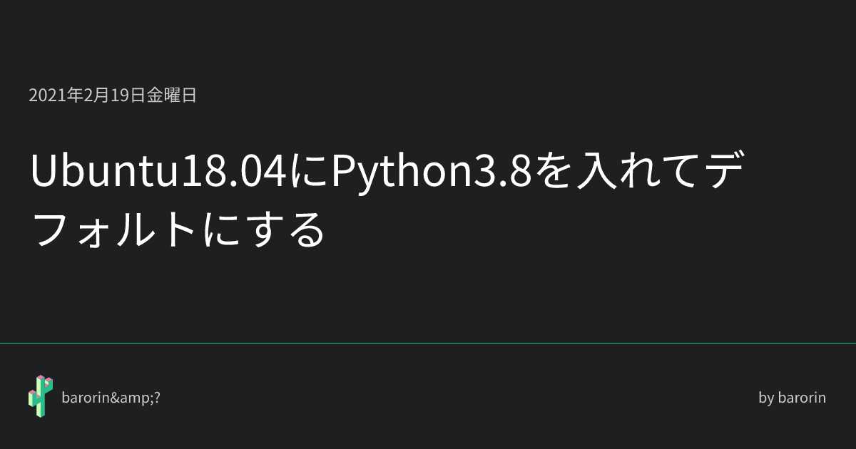 Ubuntu18.04にPython3.8を入れてデフォルトにする • barorin&?