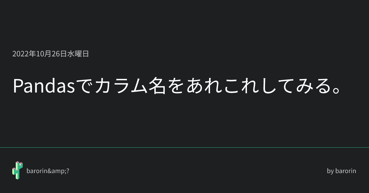 Pandasでカラム名をあれこれしてみる。 • barorin&?