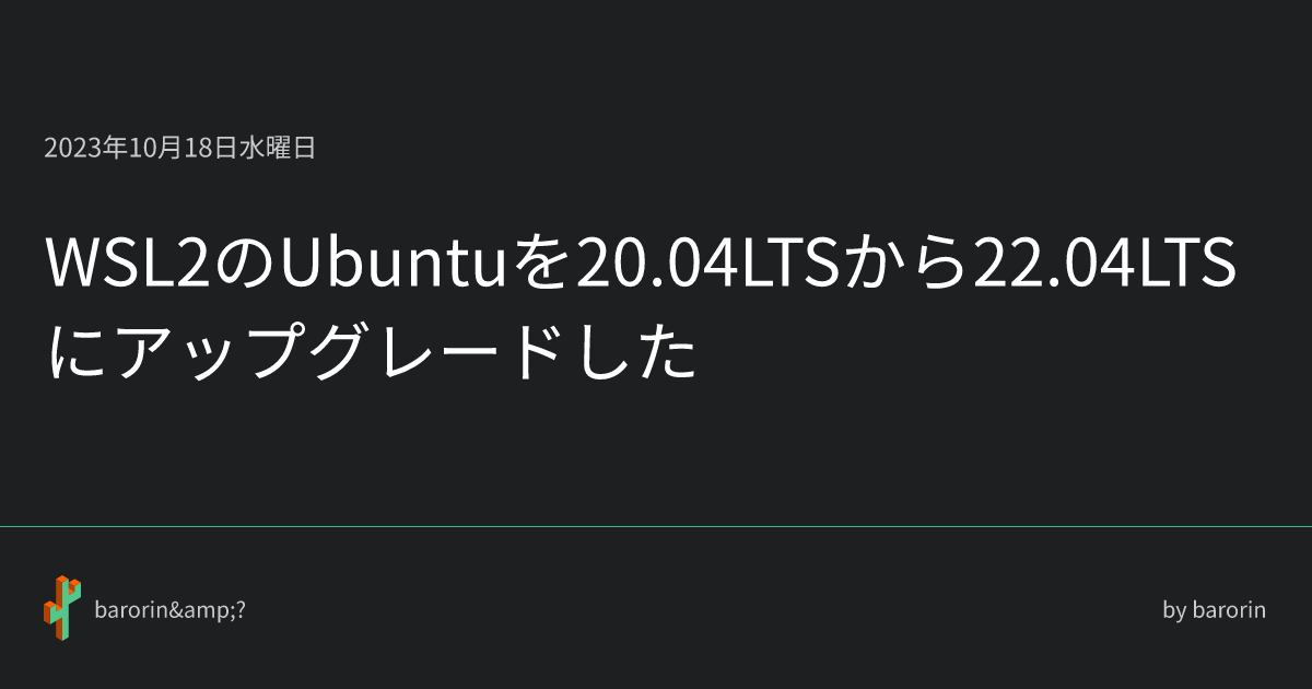 WSL2のUbuntuを20.04LTSから22.04LTSにアップグレードした • barorin&? WSL2のUbuntuを20.04LTSから22.04LTSにアップグレードした • barorin&?